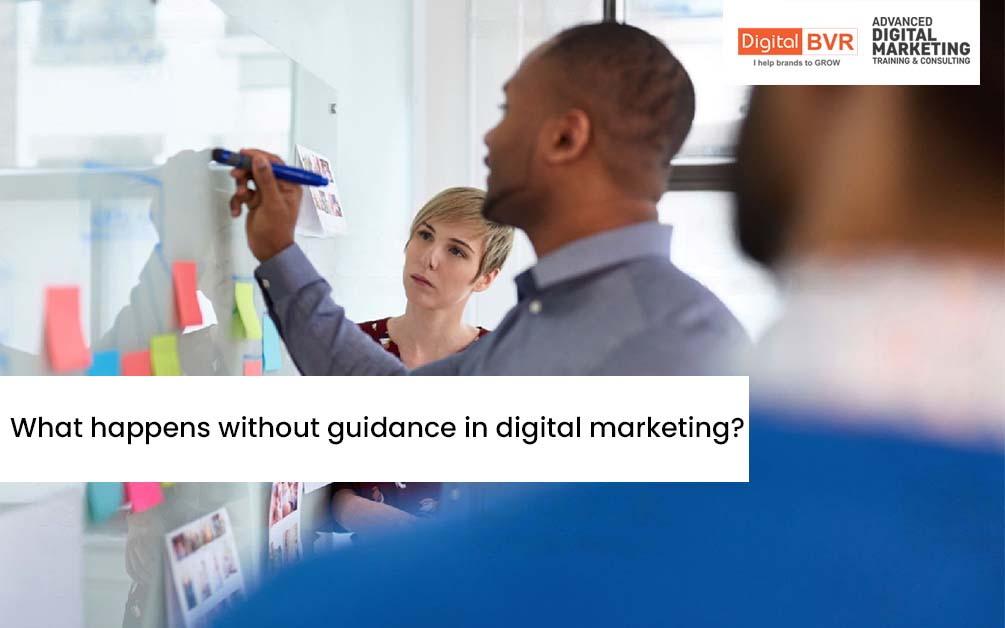 What happens without guidance in digital marketing? - Digital BVR